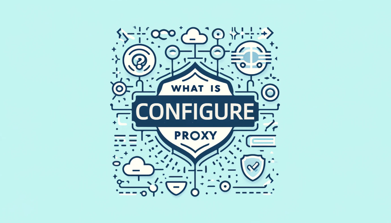 What Is Configure Proxy and How to Set Up - Blog - IPOASIS